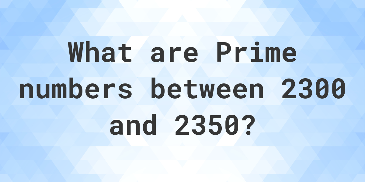 Prime numbers between 2300 and 2350 - Calculatio