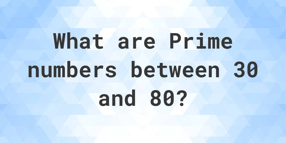 Prime numbers between 30 and 80 - Calculatio