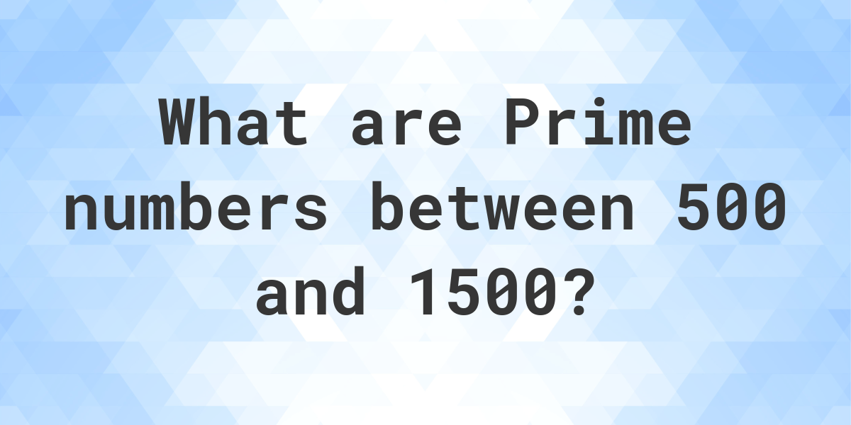 Prime numbers between 500 and 1500 - Calculatio