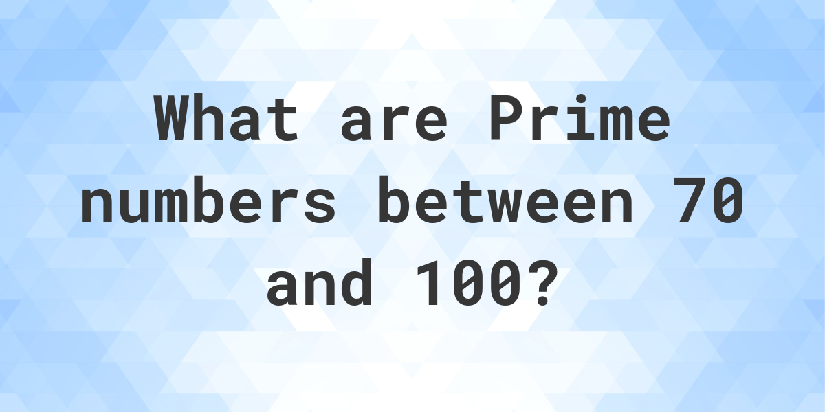 Prime numbers between 70 and 100 - Calculatio