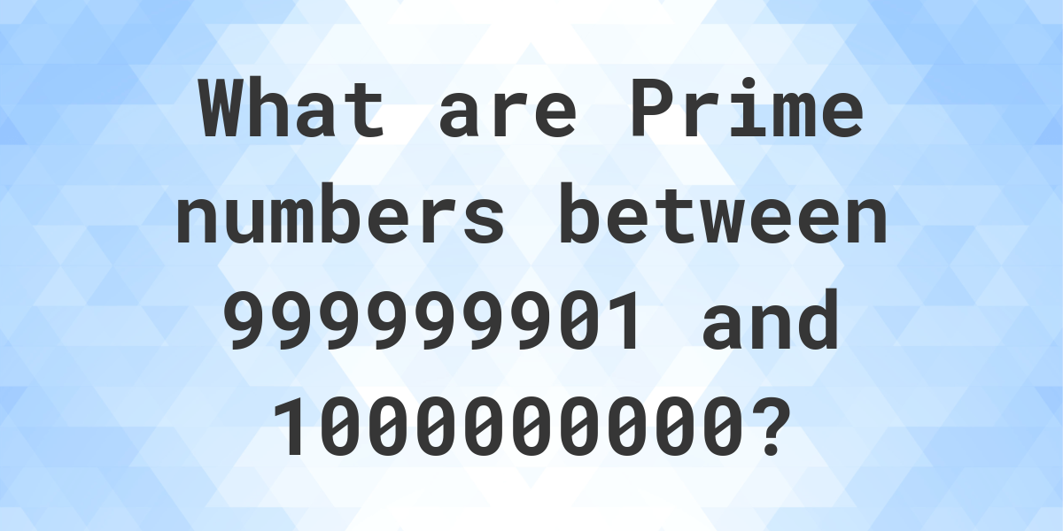 Prime numbers between 999999901 and 1000000000 - Calculatio