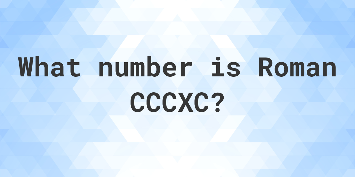 What is Roman Numeral CCCXC as a Decimal - Calculatio