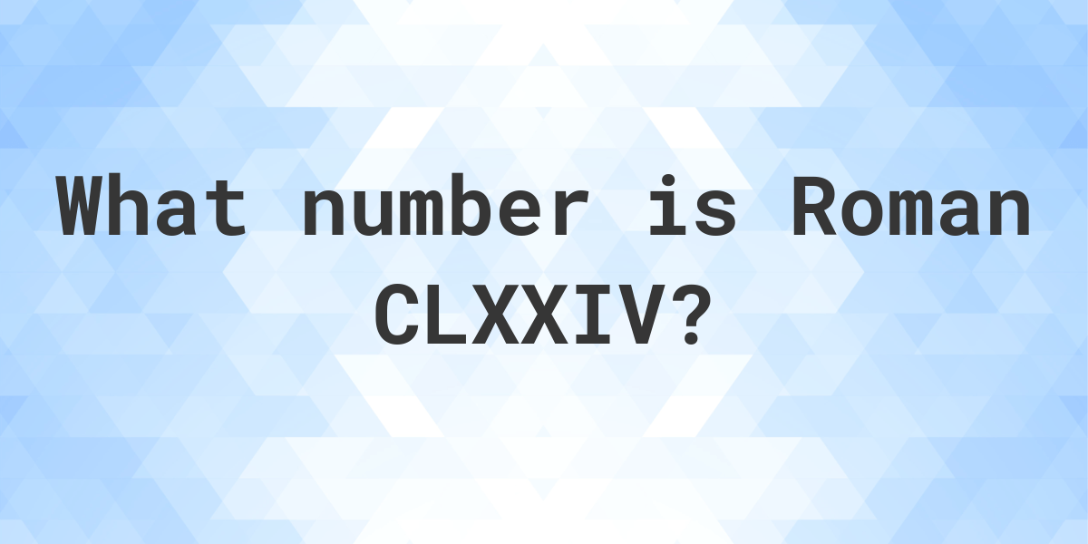 What is Roman Numeral CLXXIV as a Decimal - Calculatio