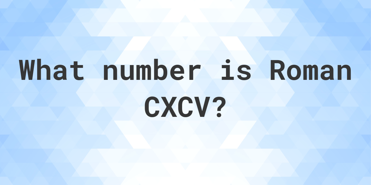 What is Roman Numeral CXCV as a Decimal - Calculatio
