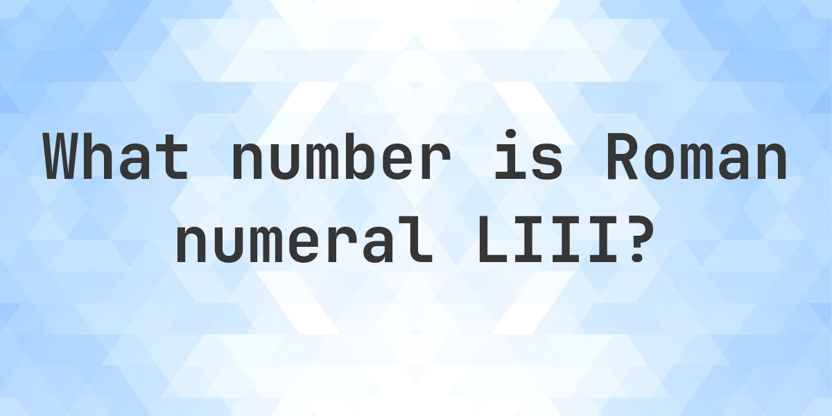 What is Roman Numeral LIII as a Decimal - Calculatio
