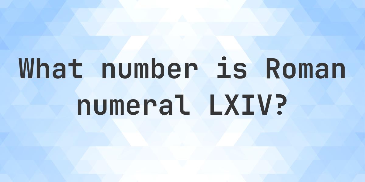 What is Roman Numeral LXIV as a Decimal - Calculatio