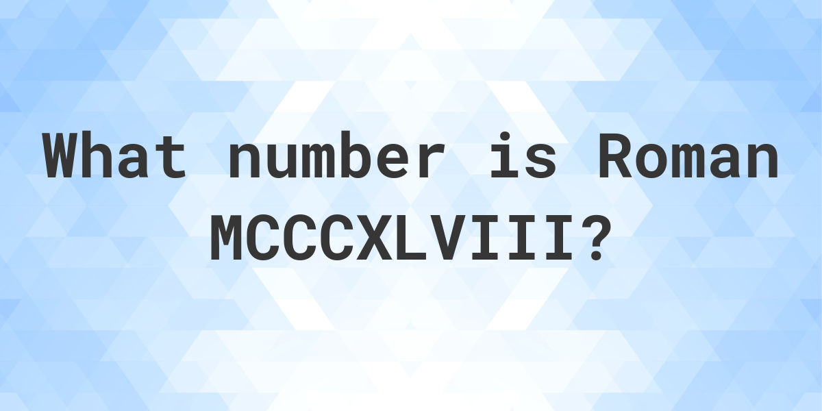What is Roman Numeral MCCCXLVIII as a Decimal - Calculatio