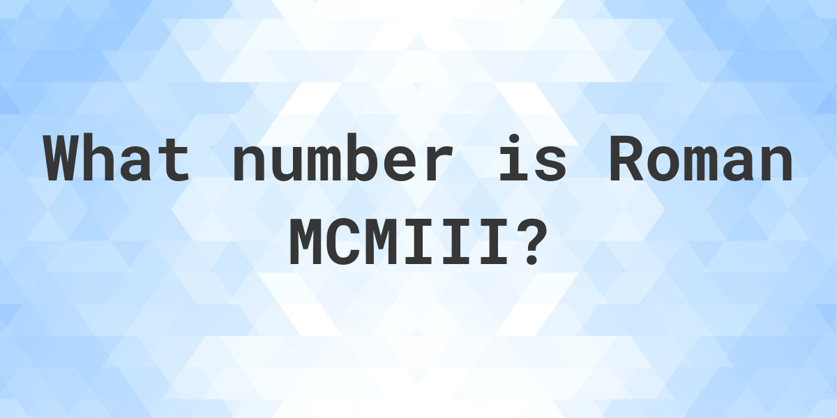 What is Roman Numeral MCMIII as a Decimal - Calculatio