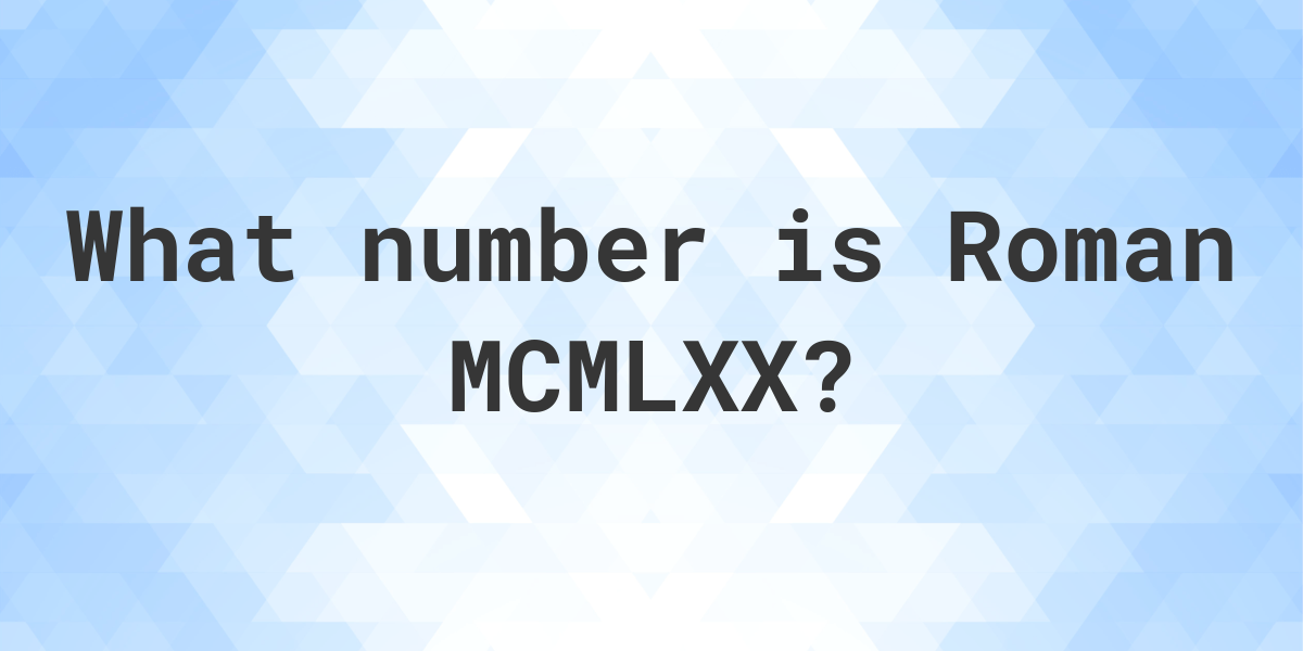 What is Roman Numeral MCMLXX as a Decimal - Calculatio