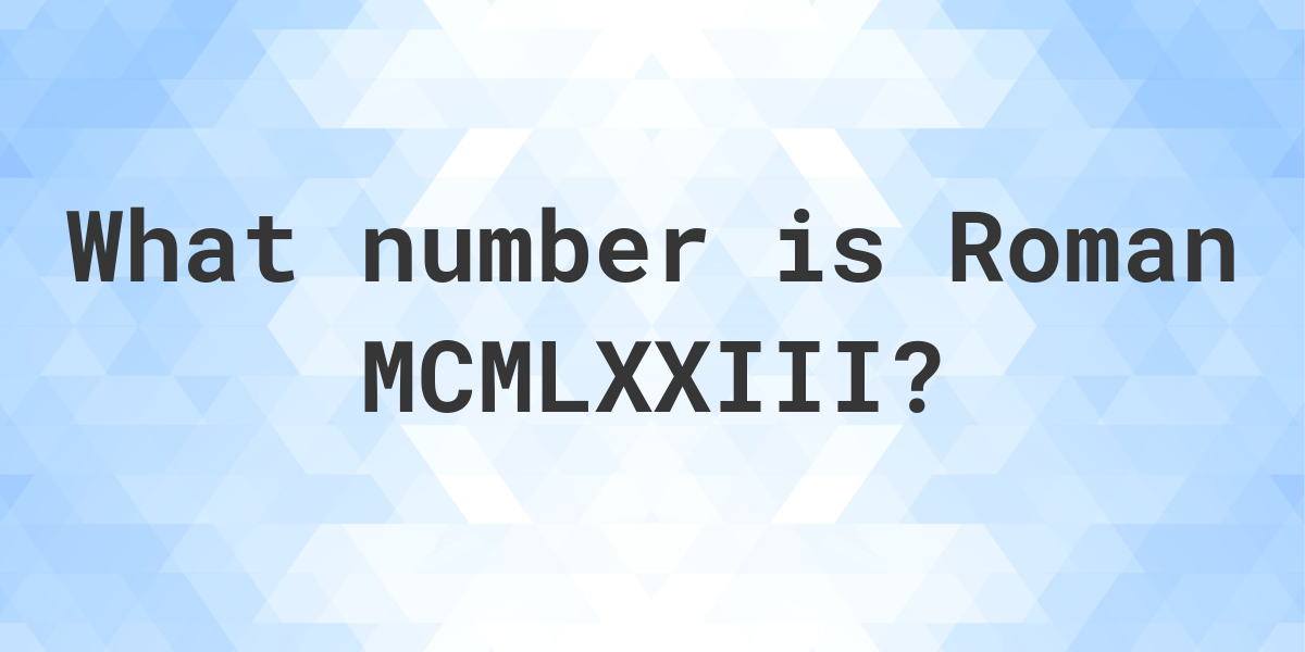 What is Roman Numeral MCMLXXIII as a Decimal - Calculatio
