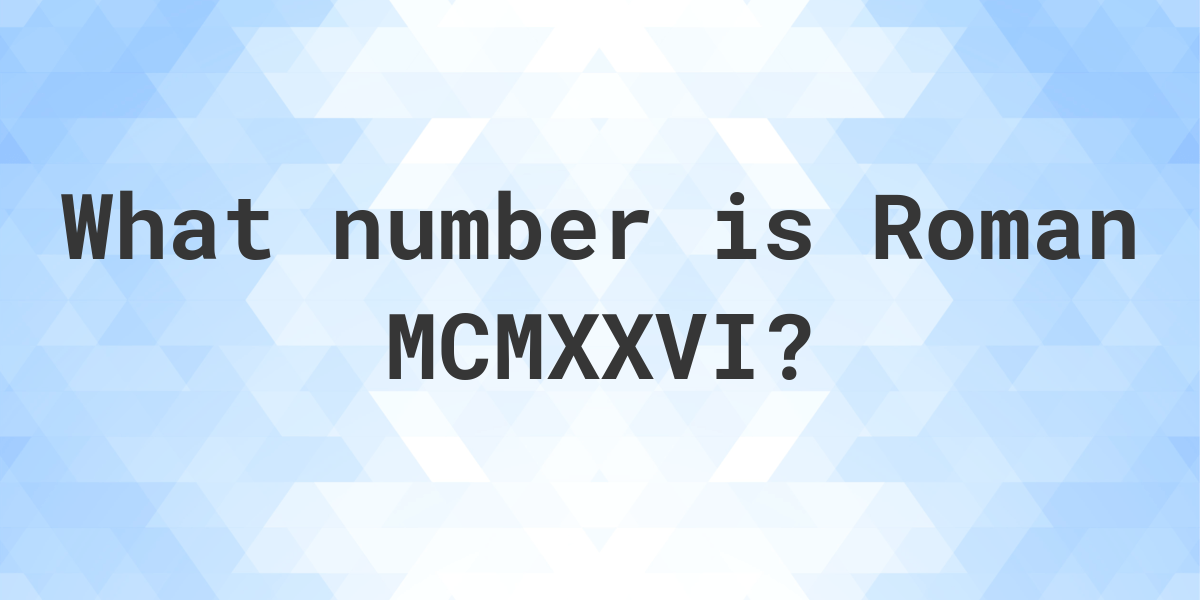 What is Roman Numeral MCMXXVI as a Decimal - Calculatio