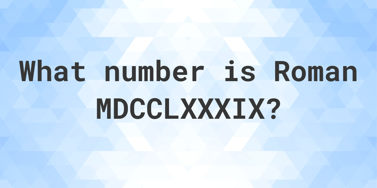 What number is MDCCLXXXIX in Roman numerals - Calculatio