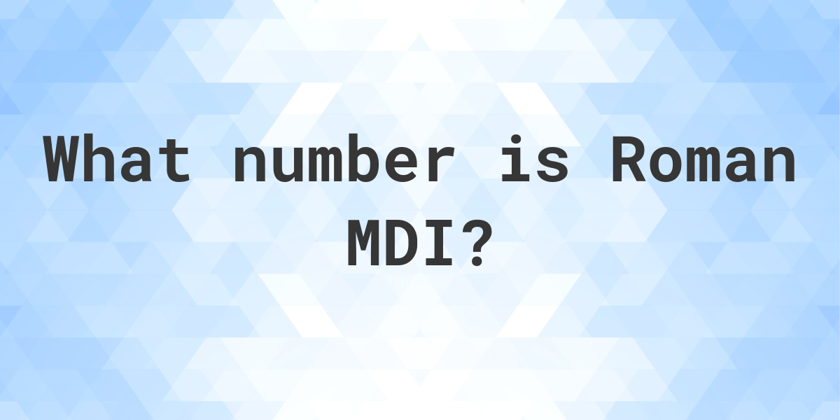 What is Roman Numeral MDI as a Decimal - Calculatio