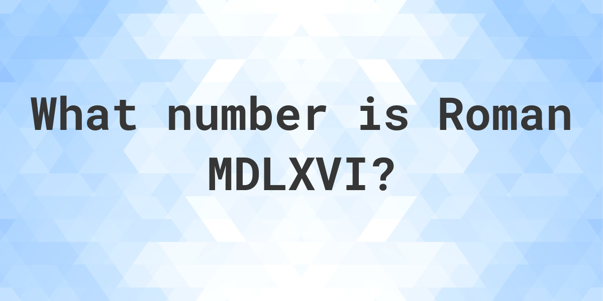 What is Roman Numeral MDLXVI as a Decimal - Calculatio