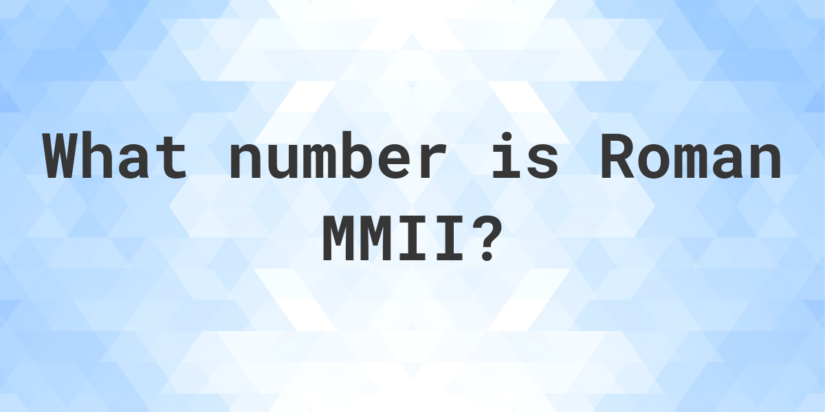What is Roman Numeral MMII as a Decimal - Calculatio