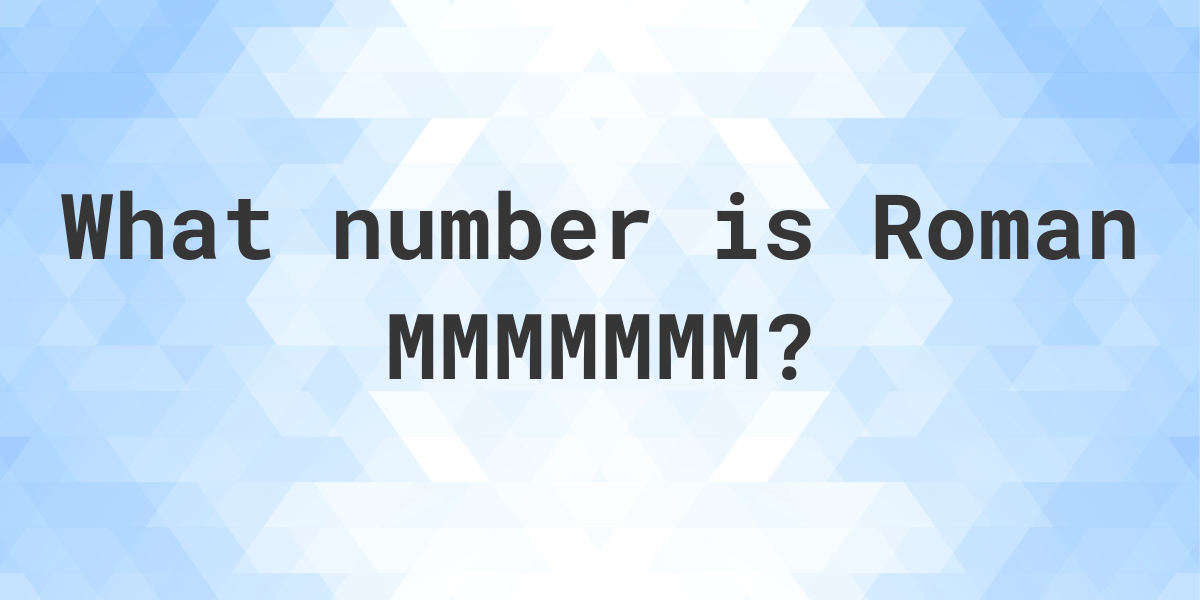 What is Roman Numeral MMMMMMM as a Decimal - Calculatio