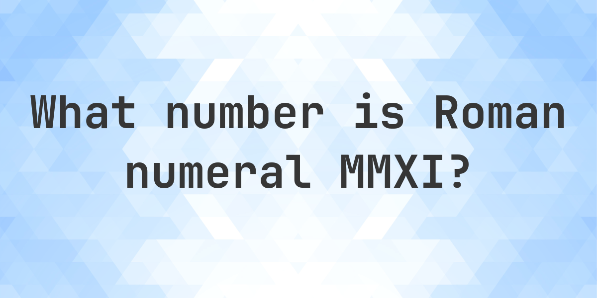What is Roman Numeral MMXI as a Decimal - Calculatio