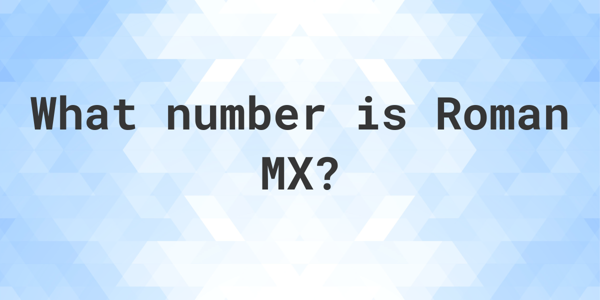 What is Roman Numeral MX as a Decimal - Calculatio