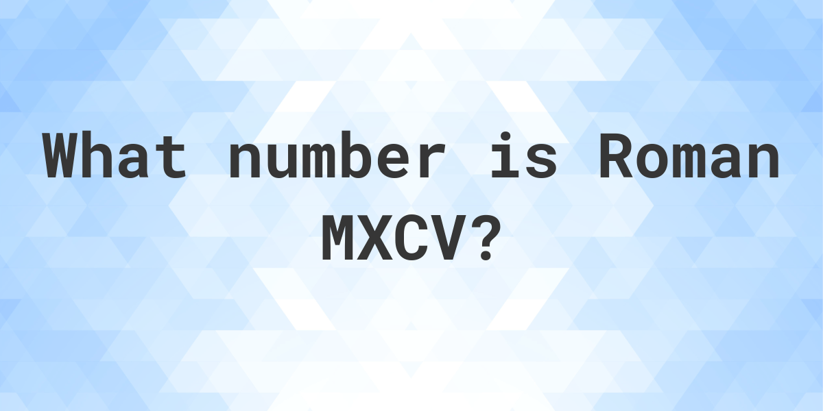 What is Roman Numeral MXCV as a Decimal - Calculatio