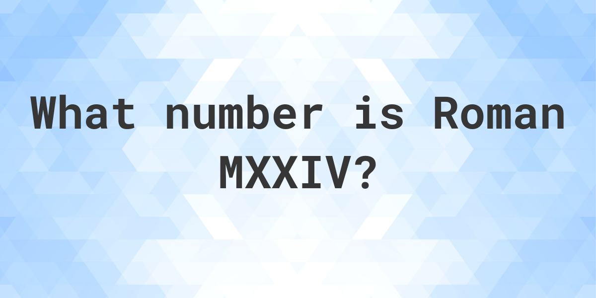 What is Roman Numeral MXXIV as a Decimal - Calculatio