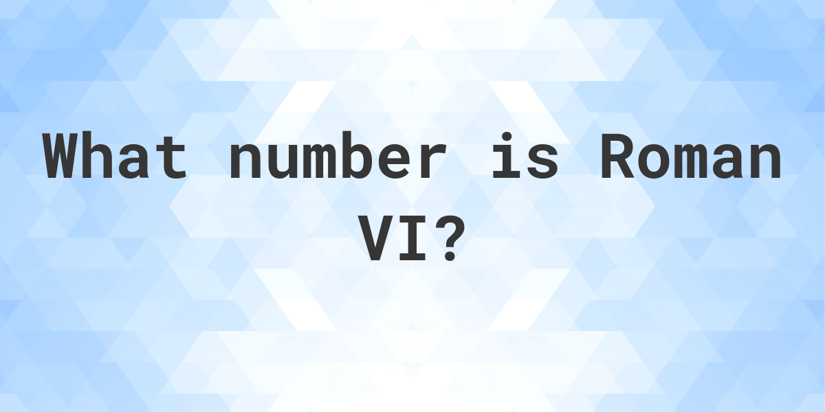 What is Roman Numeral VI as a Decimal - Calculatio