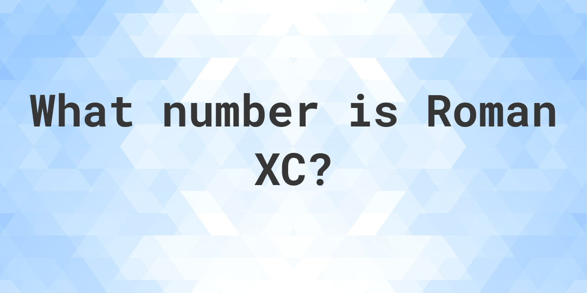 What is Roman Numeral XC as a Decimal - Calculatio