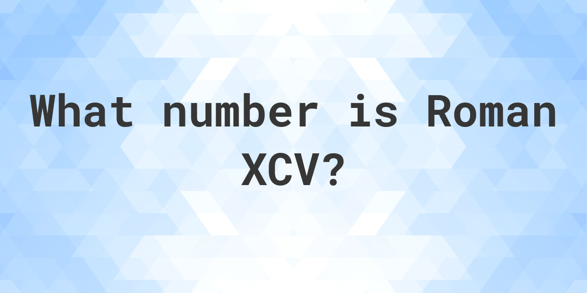 What is Roman Numeral XCV as a Decimal - Calculatio