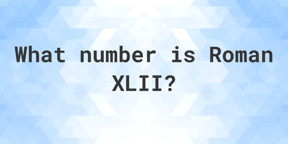 What is Roman Numeral XLII as a Decimal - Calculatio