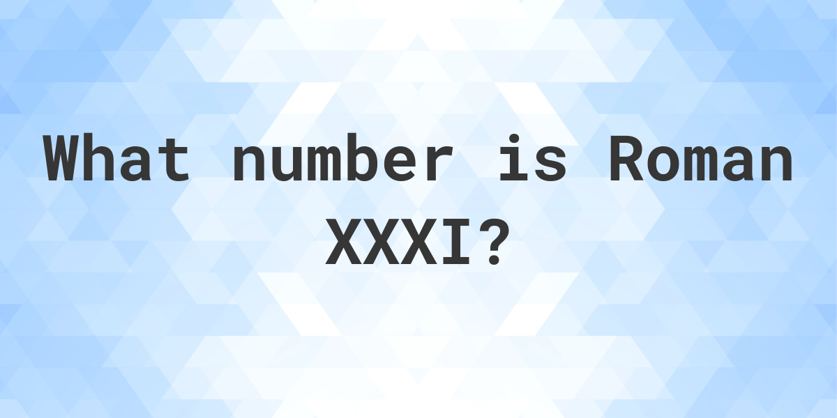What is Roman Numeral XXXI as a Decimal - Calculatio
