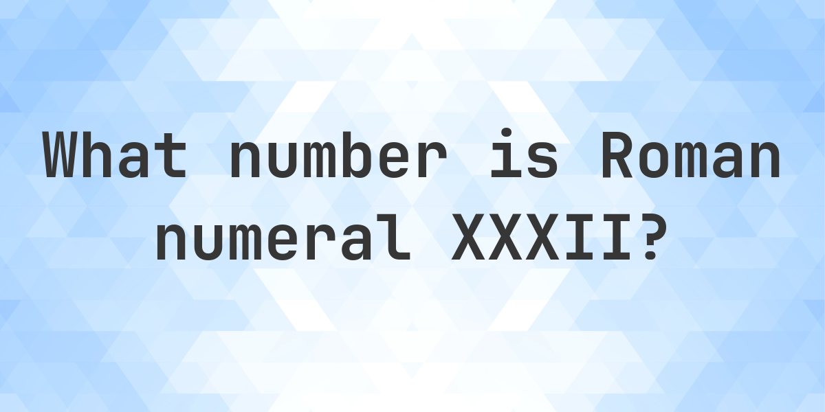 What is Roman Numeral XXXII as a Decimal - Calculatio