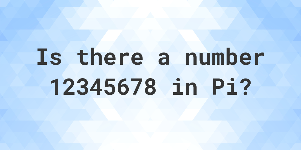 Is there a sequence 12345678 in Pi? - Calculatio