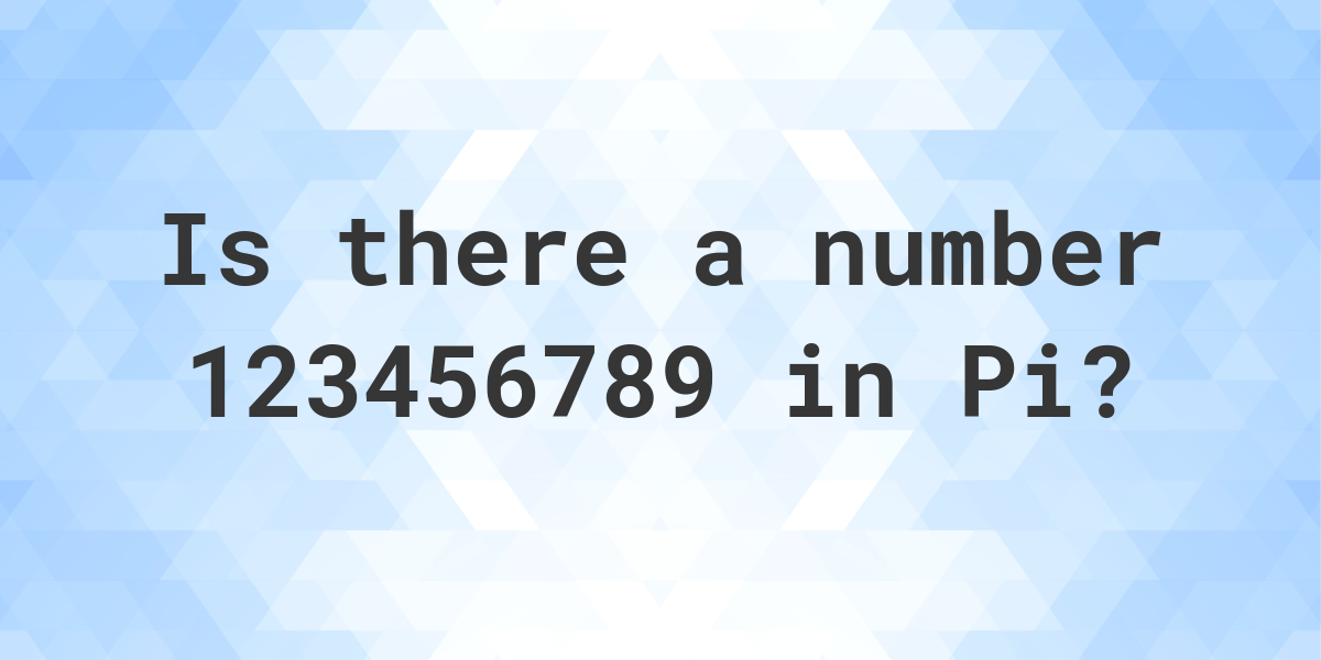 Is there a sequence 123456789 in Pi? - Calculatio