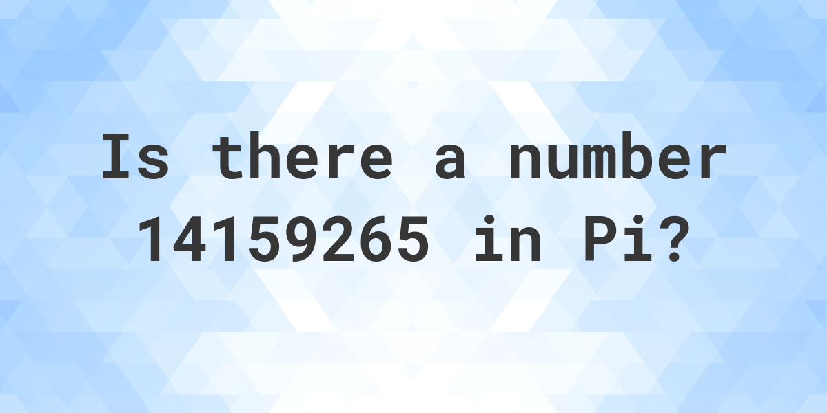 Is there a sequence 14159265 in Pi? - Calculatio