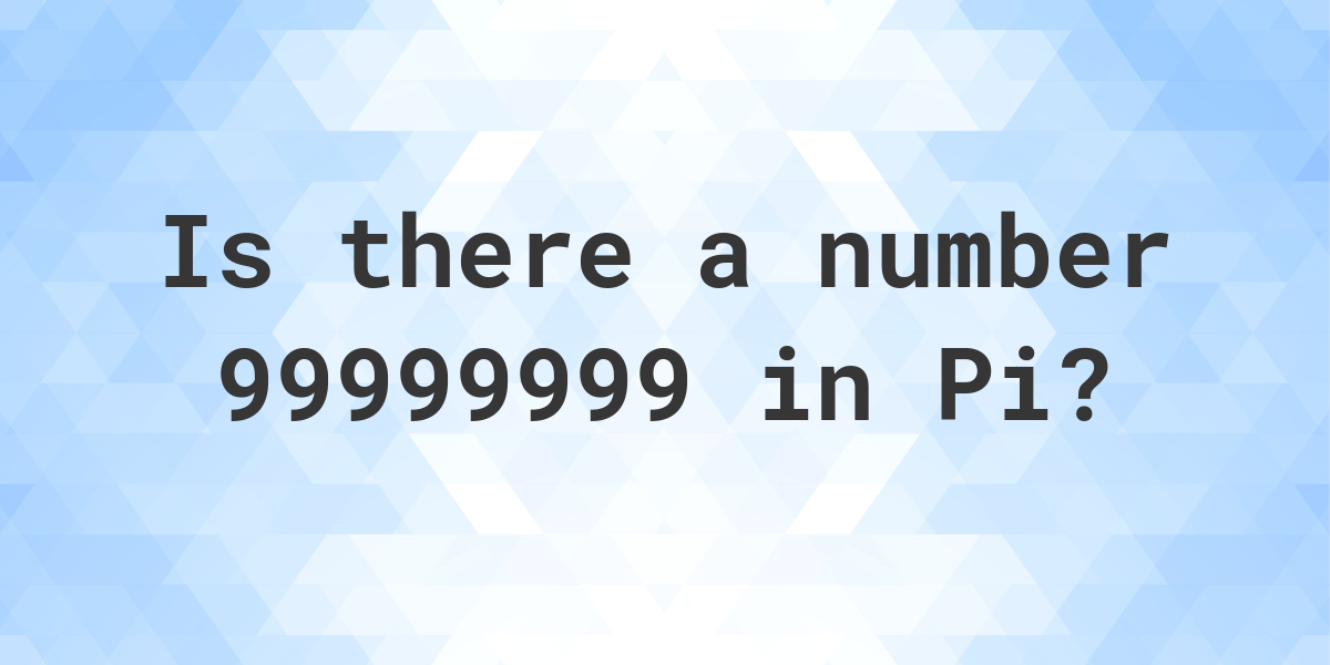 Is there a sequence 99999999 in Pi? - Calculatio