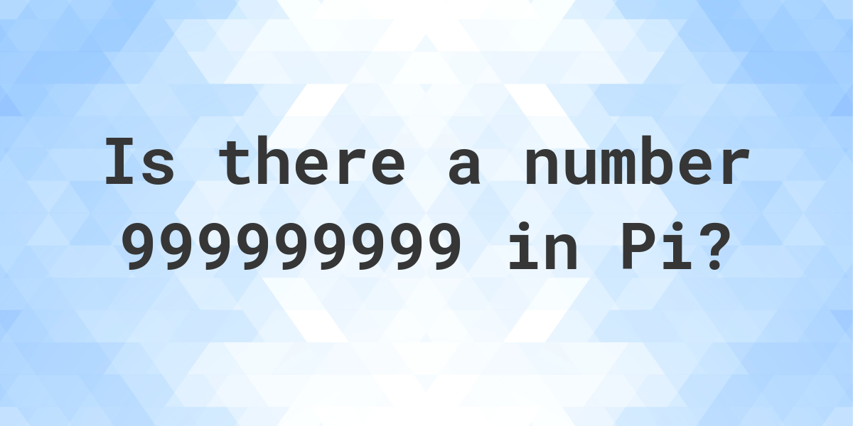 Is there a sequence 999999999 in Pi? - Calculatio