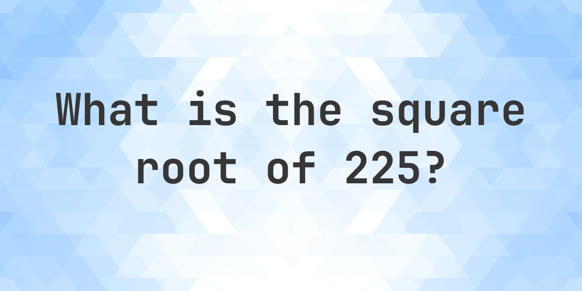 Square Root of 225 (√225) - Calculatio