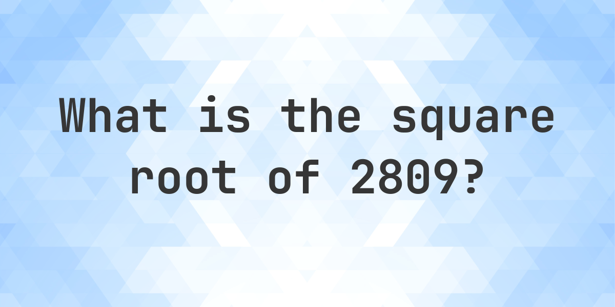 Square Root of 2809 (√2809) - Calculatio