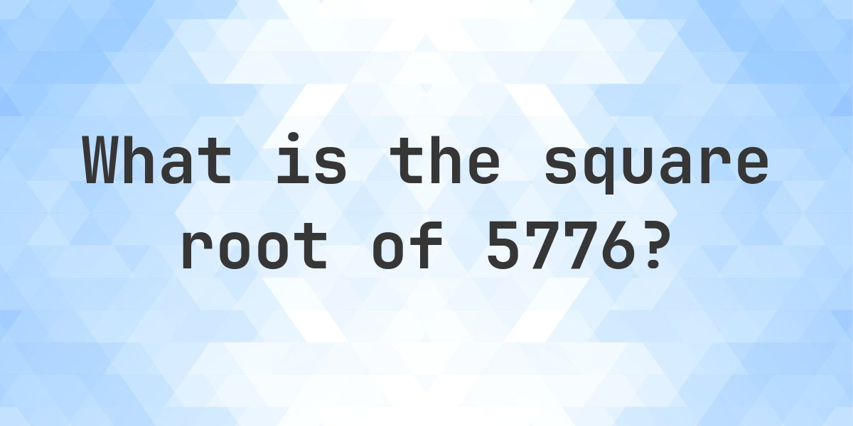 Square Root of 5776 (√5776) - Calculatio