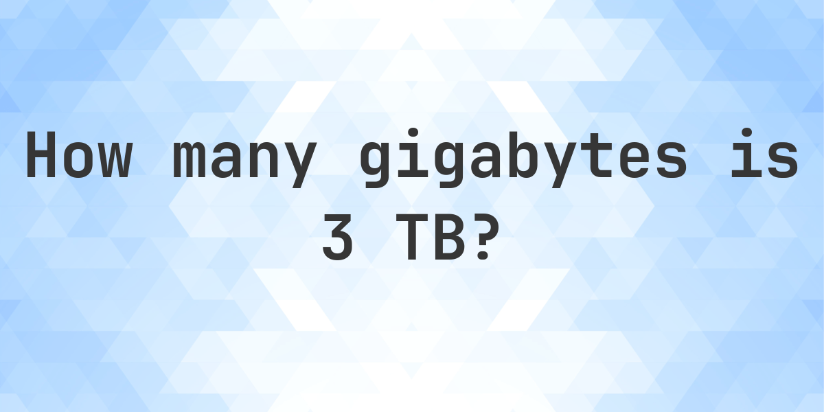3 TB in GB — Terabytes to Gigabytes - Calculatio