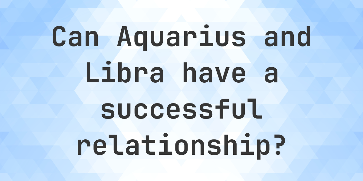 Aquarius and Libra Compatibility: 99% - Calculatio