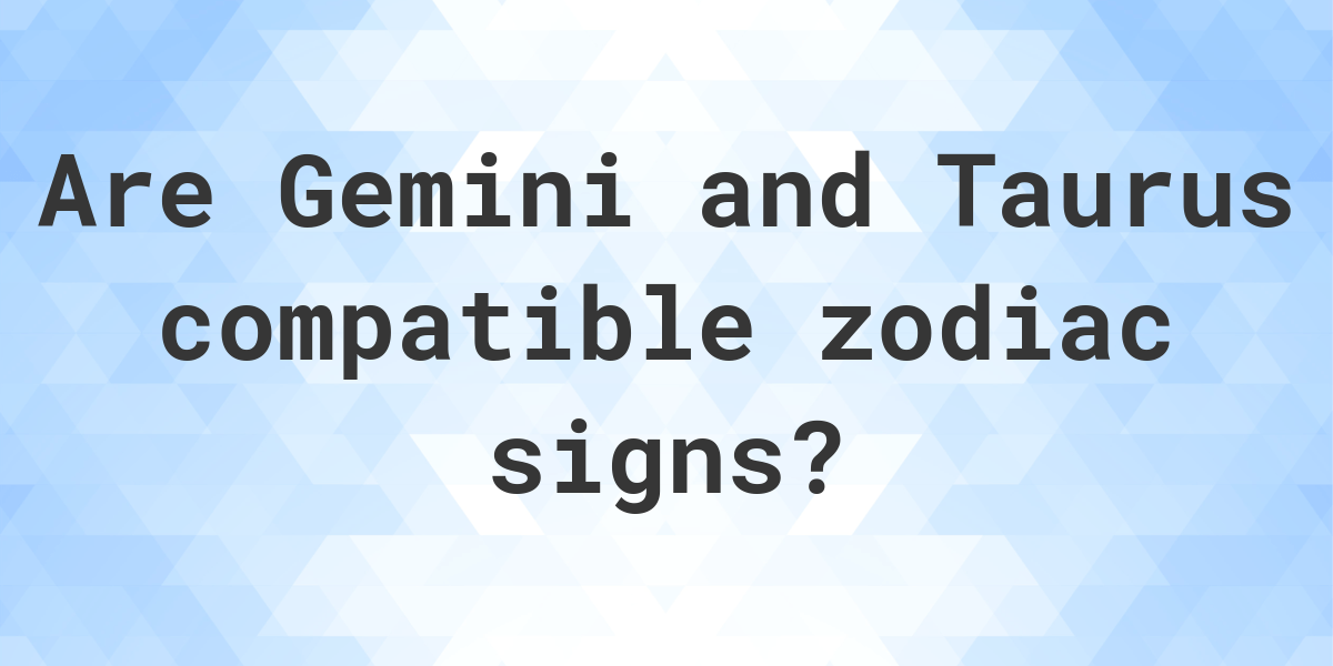 Gemini and Taurus Compatibility: 73% - Calculatio