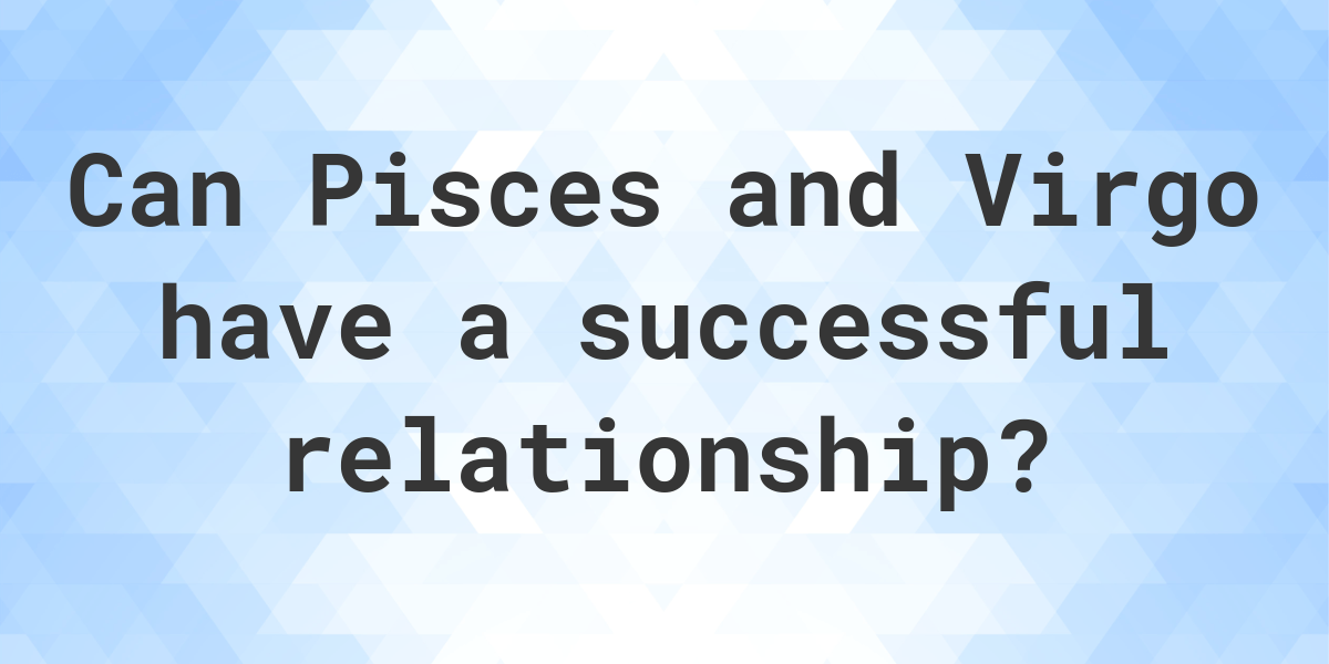 Pisces and Virgo Compatibility: 87% - Calculatio