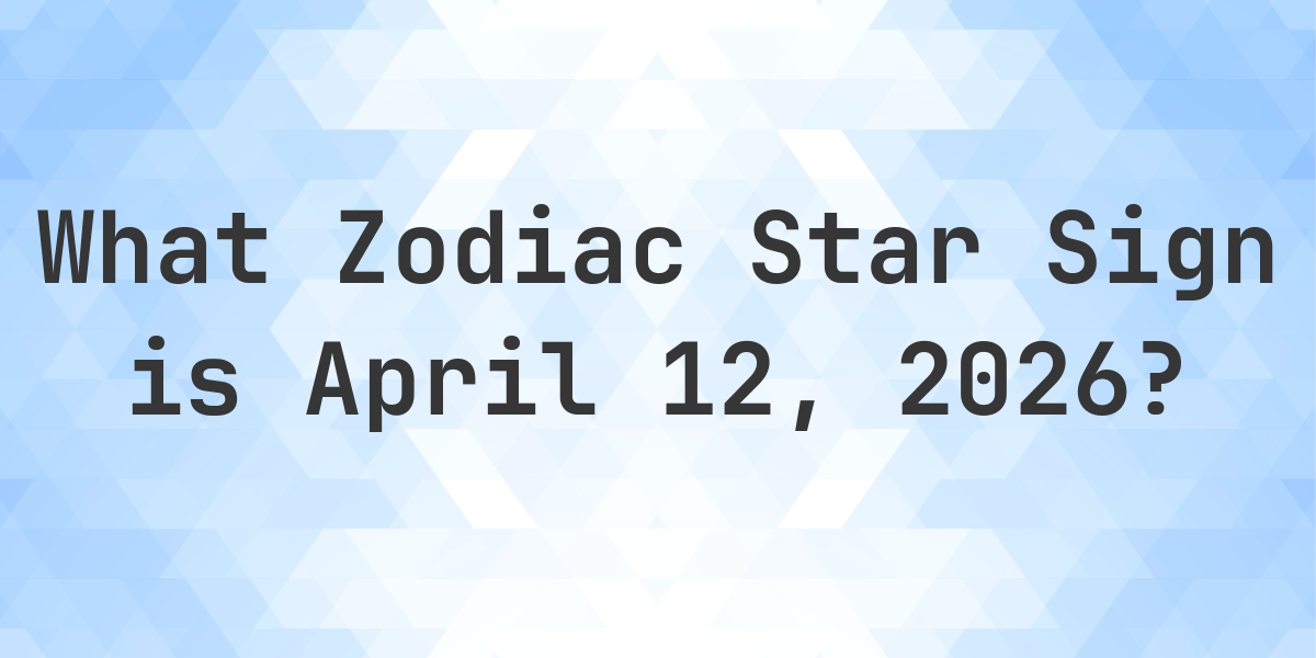 What Zodiac Sign is April 12, 2026 - Calculatio