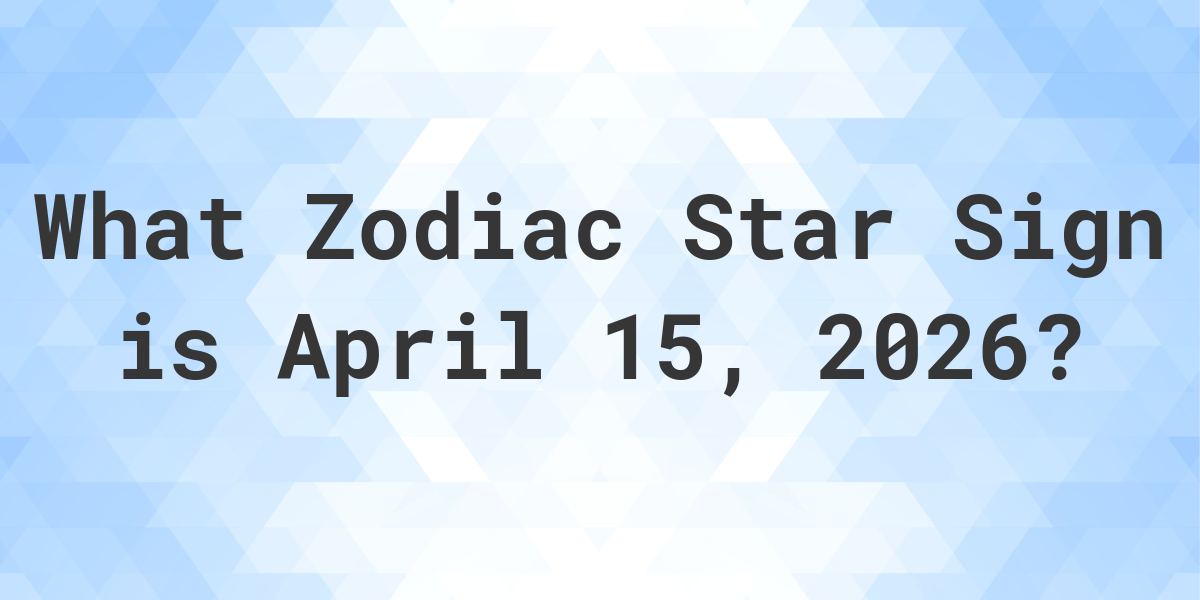 What Zodiac Sign is April 15, 2026 - Calculatio
