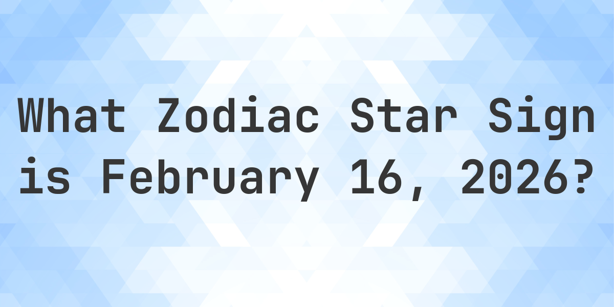 What Zodiac Sign is February 16, 2026 - Calculatio