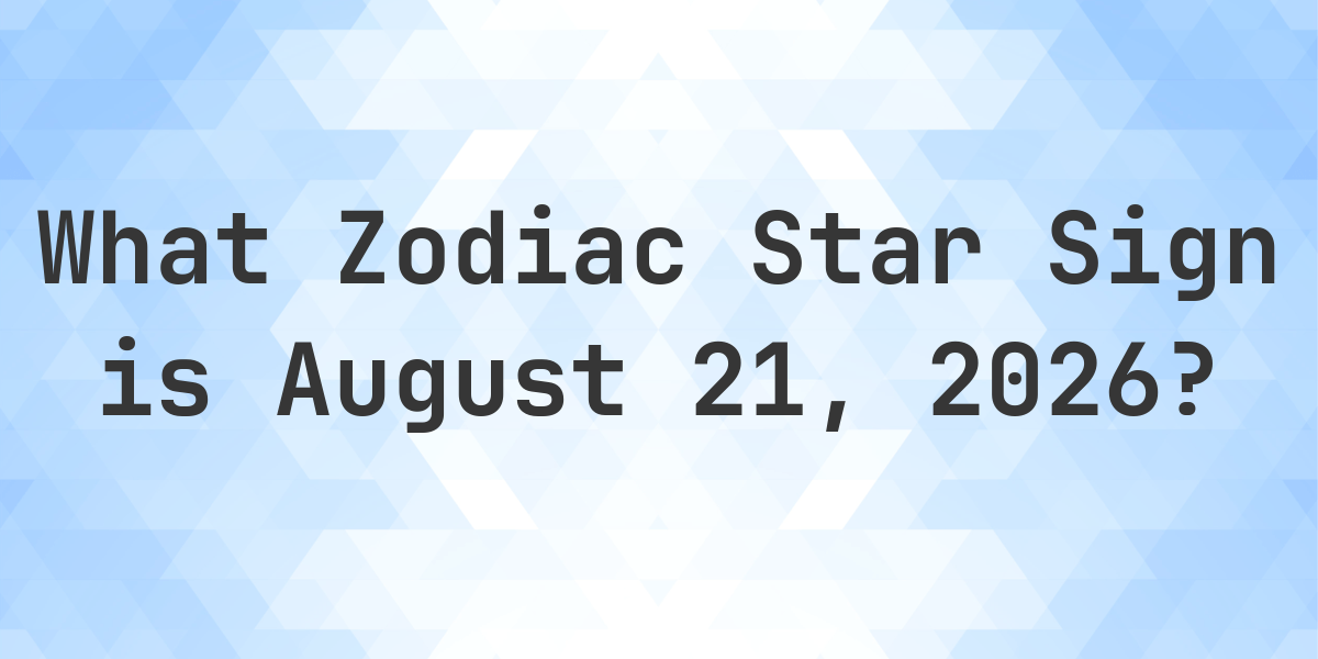 What Zodiac Sign is August 21, 2026 - Calculatio