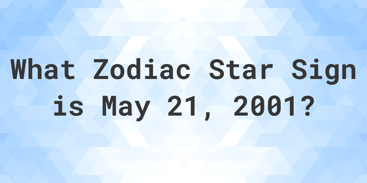 What Zodiac Sign is May 21, 2001 - Calculatio