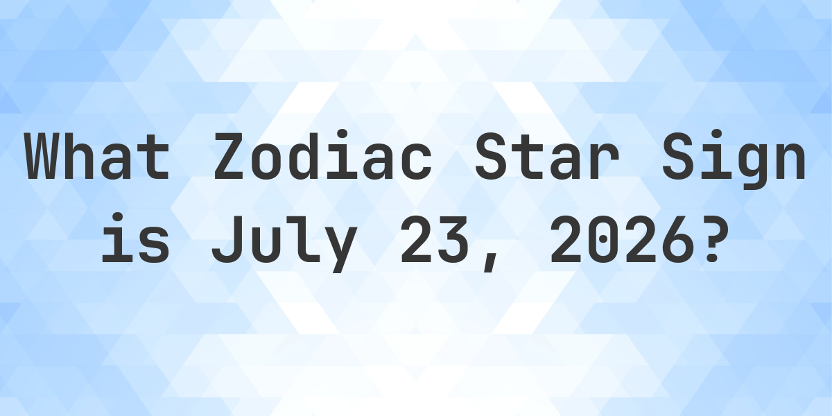 What Zodiac Sign is July 23, 2026 - Calculatio