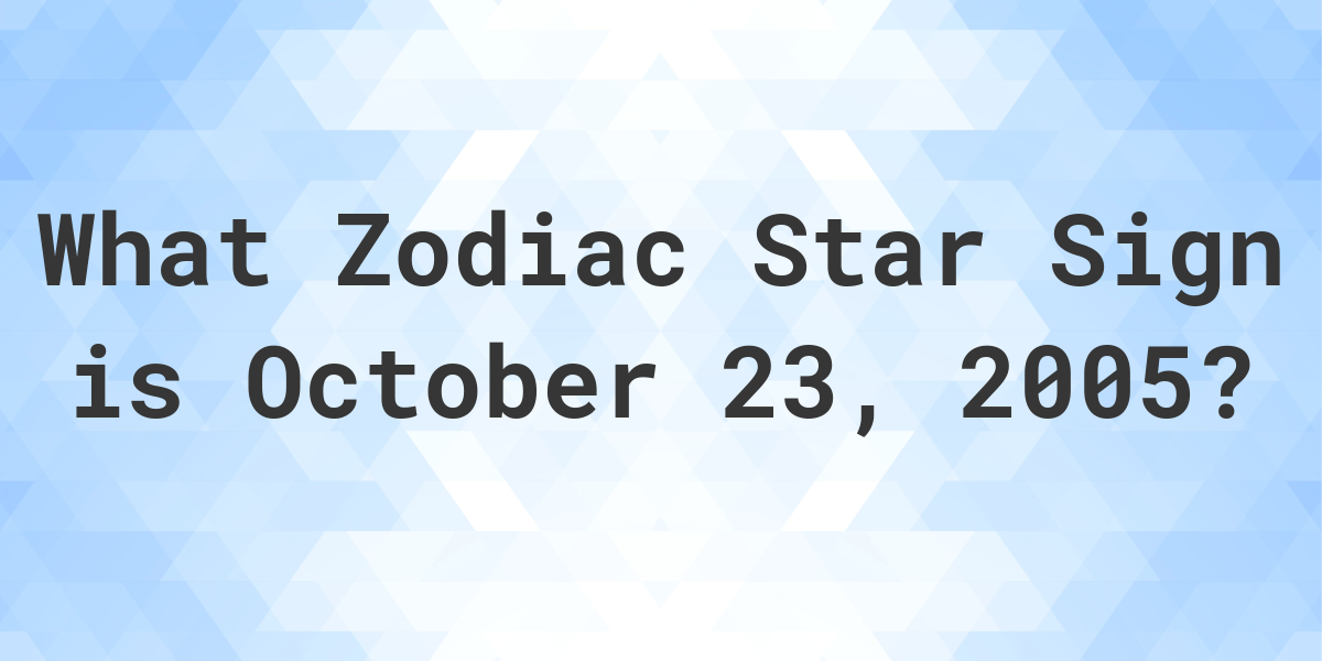 What Zodiac Sign is October 23, 2005 - Calculatio