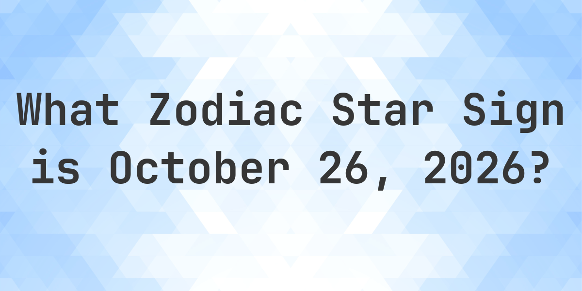 What Zodiac Sign is October 26, 2026 - Calculatio